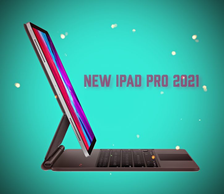 The New iPad Pro 2021 May Be Thicker Than the Previous Generation